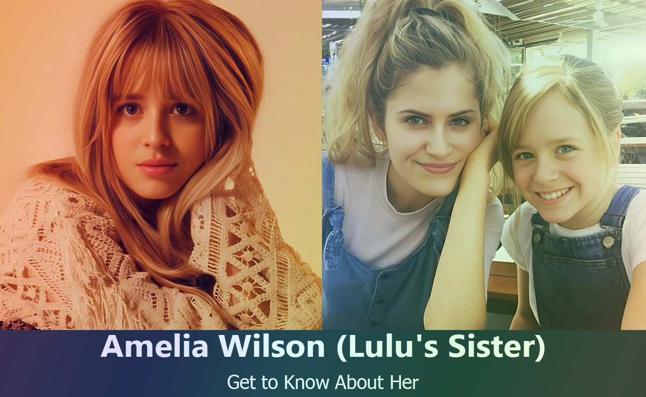 Who Is Amelia Wilson? The Truth About Lulu Wilson’s Sister