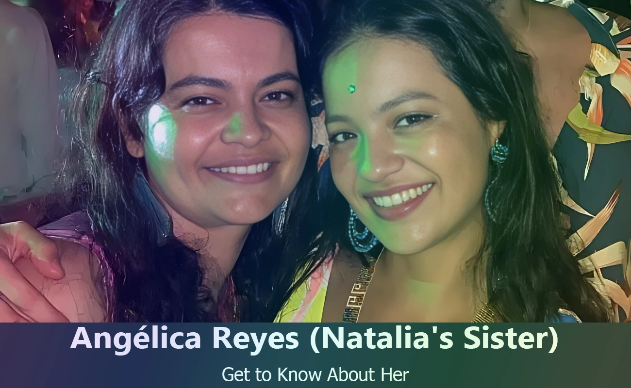 Who Is Angélica Reyes? Meet Natalia Reyes’s Sister and Her Life Story ...