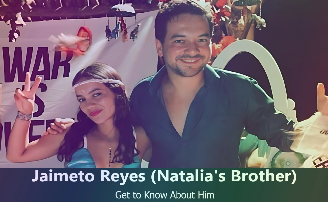 Who is Jaimeto Reyes? Meet Natalia Reyes’s Brother and His Life Story