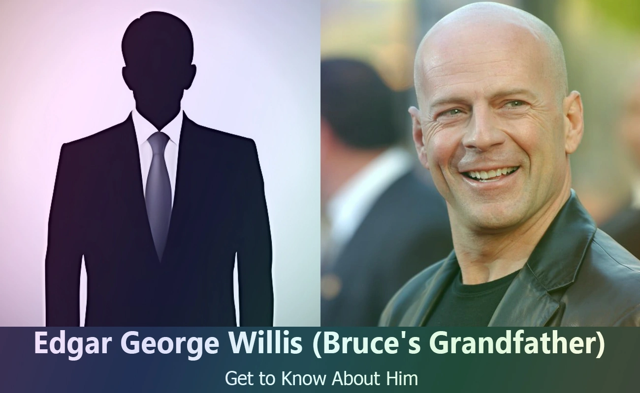 Who Was Edgar George Willis? Meet Bruce Willis's Grandfather